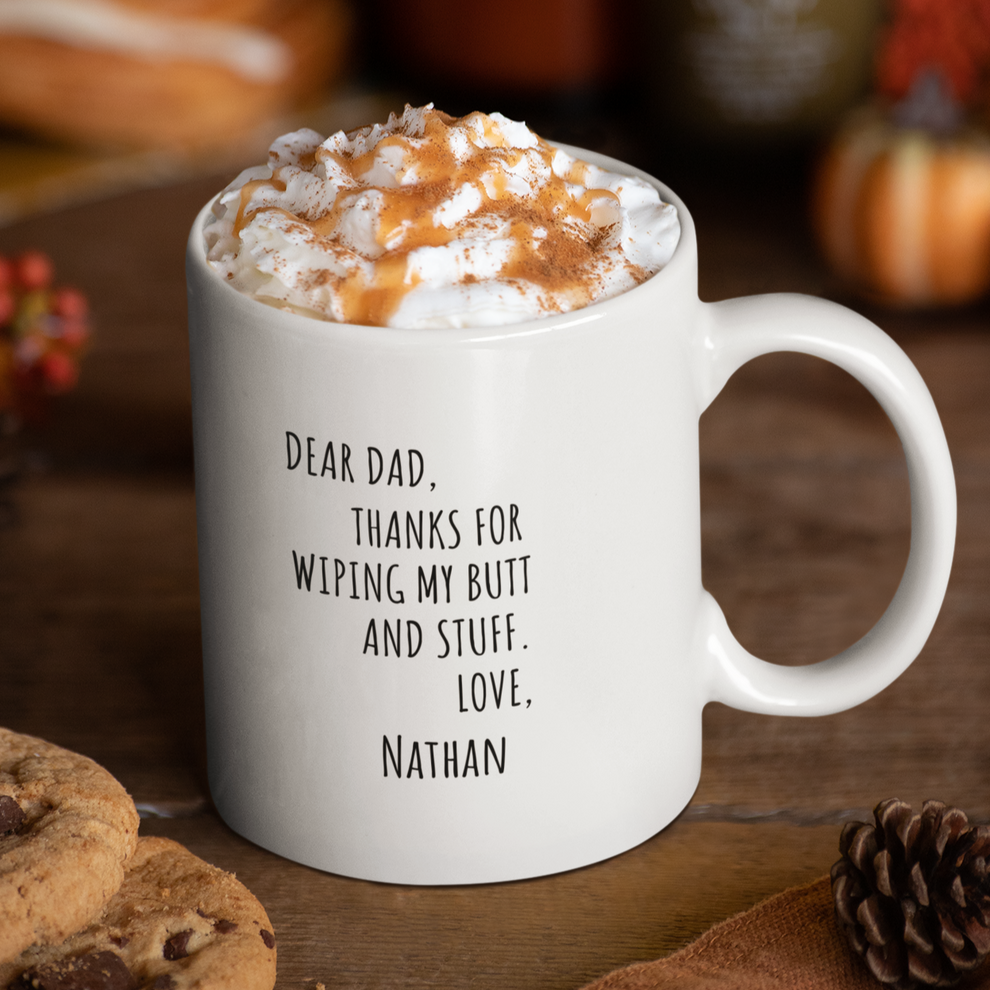 Dear Dad, Thanks For Wiping My Butt and Stuff | Funny Mug | 11oz White ...